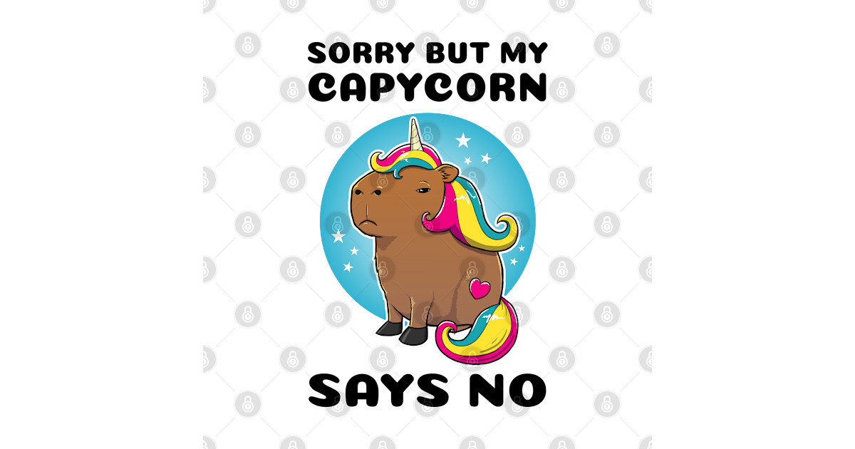 Sorry but my capycorn says no Capybara Unicorn - Funny Capybara - T ...