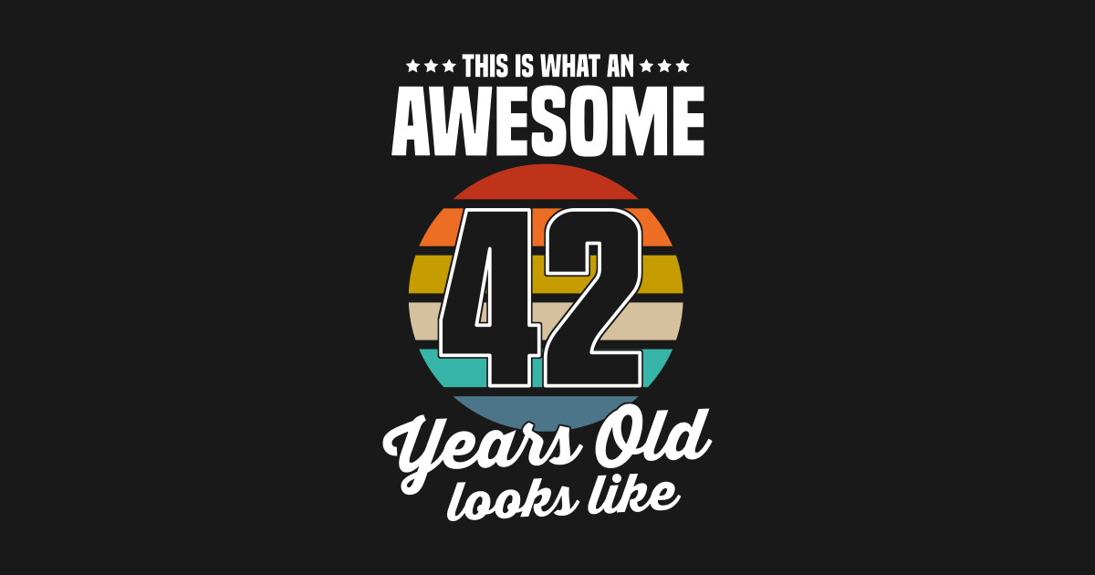 Vintage This Is What An Awesome 42 Years Old Looks Like - This Is What ...