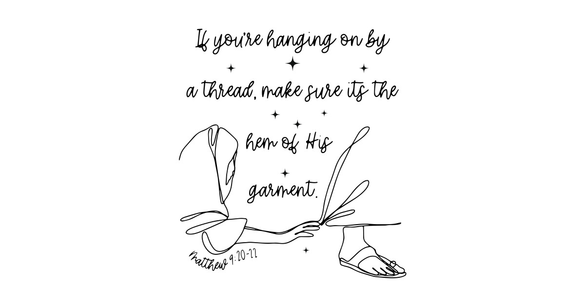 If You're Hanging On By A Thread Make Sure Its The Hem Of His - Jesus ...