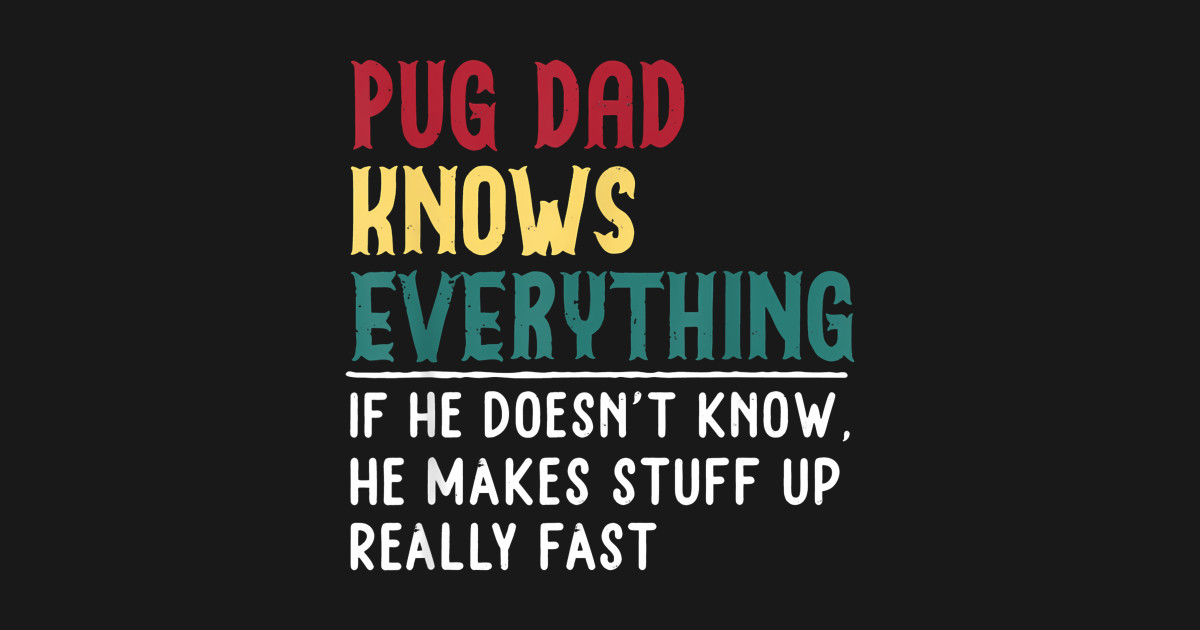 Pug Dad Know Everything Father'S Day - Fathers Day - T-Shirt | TeePublic
