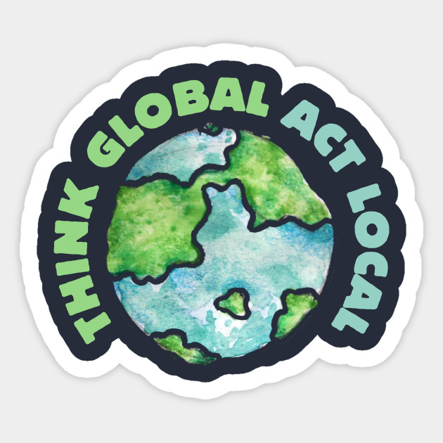 Think Global Act Local - Think Global Act Local - Sticker | TeePublic