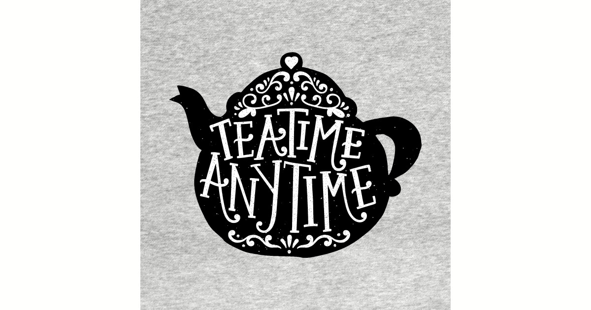 teatime anytime - Tea Time - T-Shirt | TeePublic