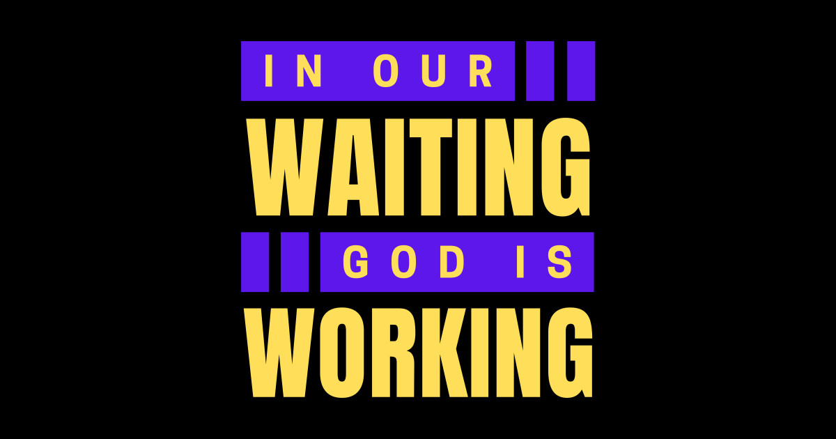 In Our Waiting God Is Working | Christian Saying - God Is Working ...