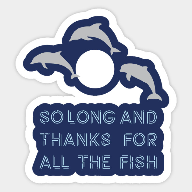 So Long And Thanks For All The Fish - Hitchhikers Guide To The Galaxy ...