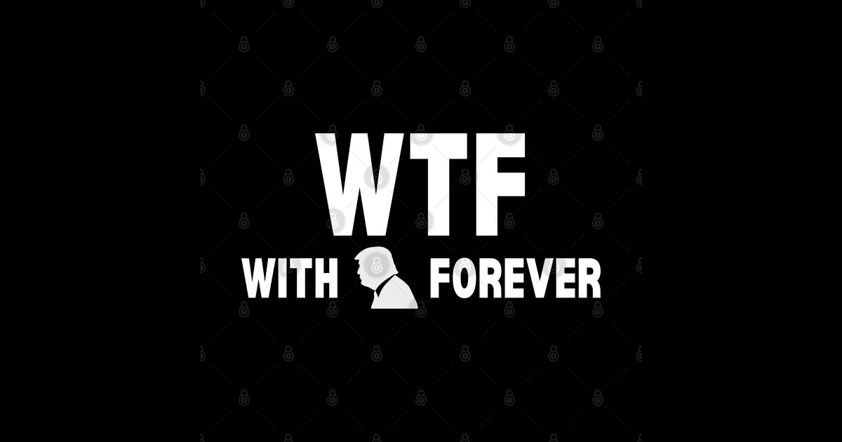 WTF With Trump Forever 2024 - Wtf With Trump Forever - Sticker | TeePublic