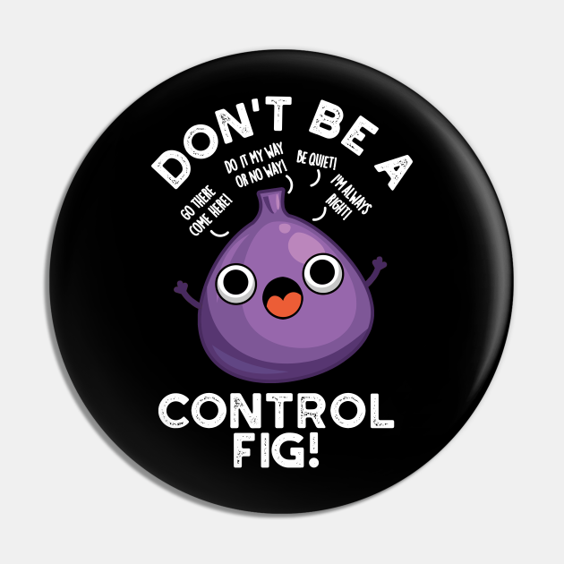 Don't Be A Control Fig Funny Fruit Pun - Fig Pun - Pin | TeePublic