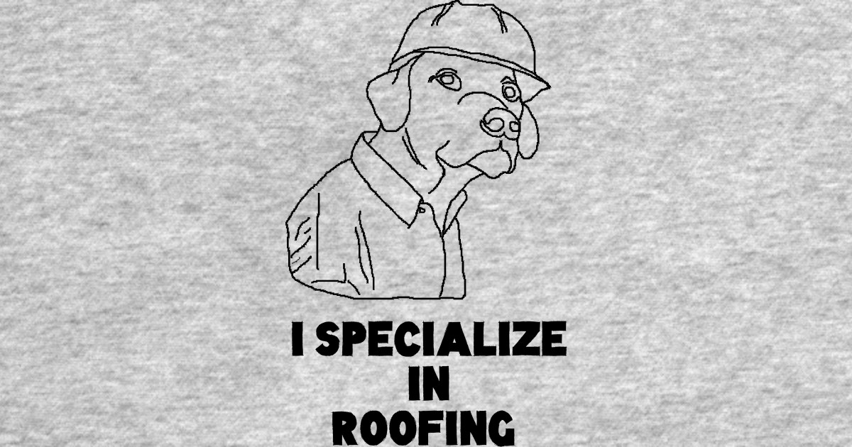 I SPecialize in Roofing Dog Meme Tshirt - Funny Dog Saying - T-Shirt ...