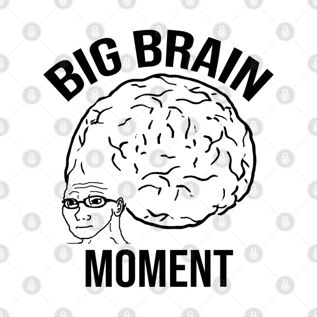 Big Brain Moment - Meme - Pin | TeePublic