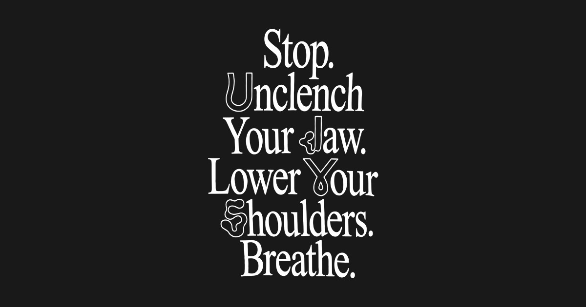 Stop. Unclench Your Jaw. Lower Your Shoulders. Breathe. - Breathe - T ...