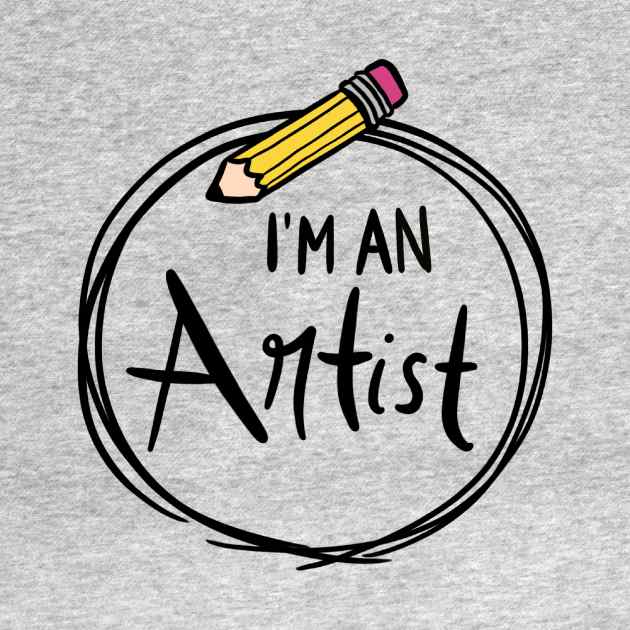 I'm an Artist: Pencil Edition - Artist - T-Shirt | TeePublic
