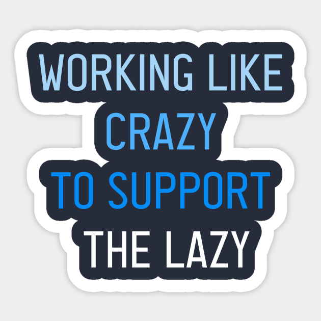 working like crazy to support the lazy - Working Like Crazy To Support ...