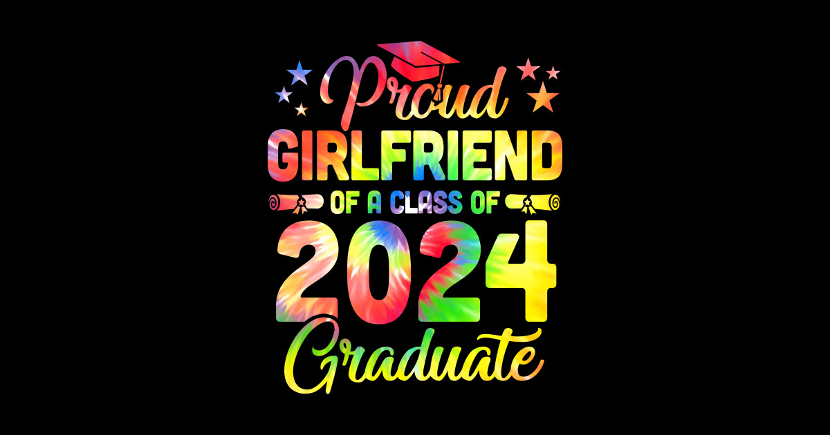Proud Girlfriend Of A Class Of 2024 Graduate Senior 24 Tie Dye - Proud ...