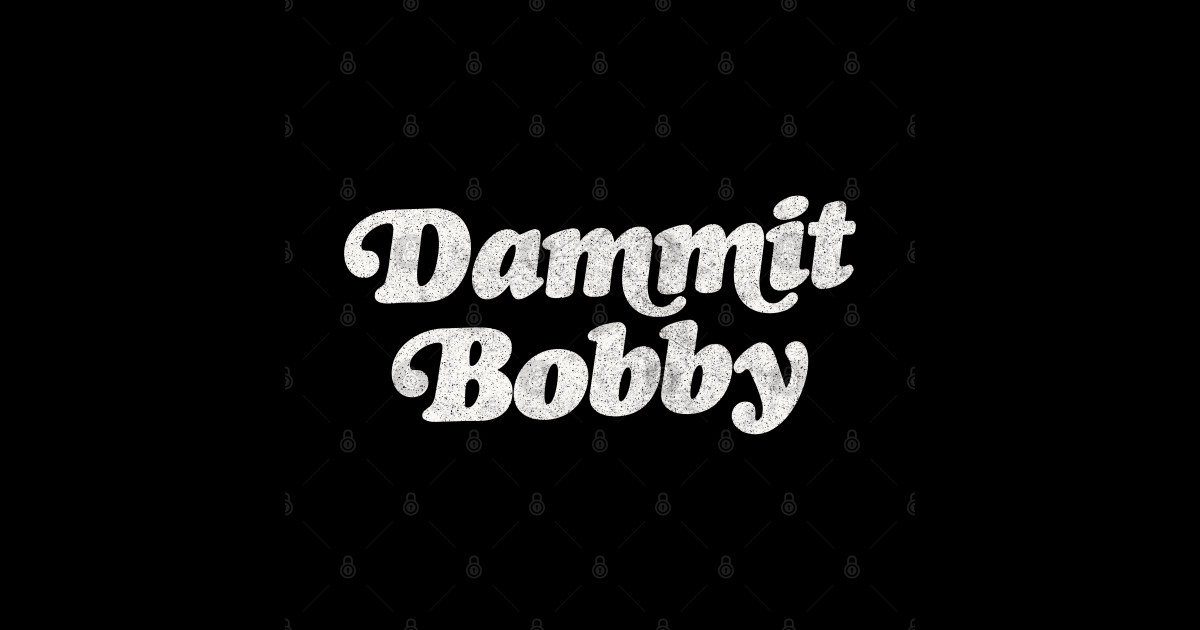 DAMMIT BOBBY / KOTH Quote - Dammit - Sticker | TeePublic