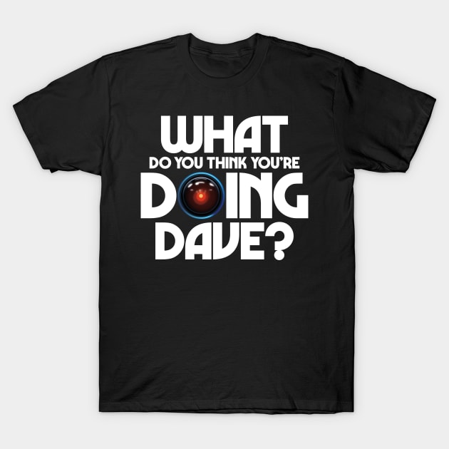 What do you think you're doing Dave? - 2001 - T-Shirt | TeePublic
