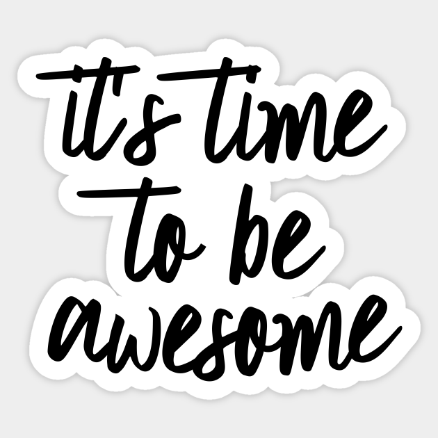 Time to be Awesome - Awesome - Sticker | TeePublic