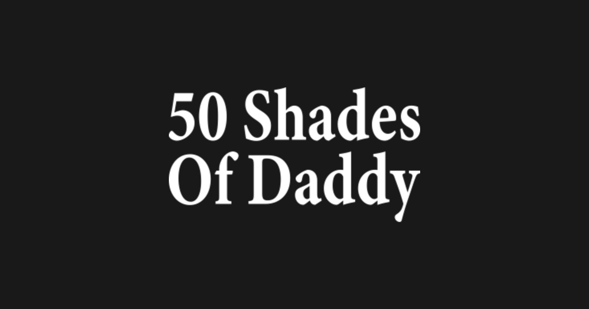 50 Shades Of Daddy - 50 Shades Of Daddy Funny - T-Shirt | TeePublic