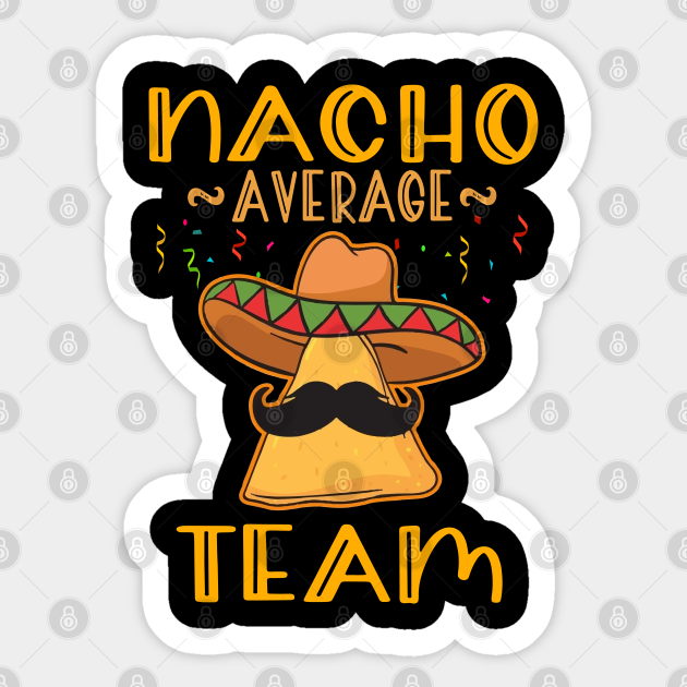 Nacho Average Team - Nacho Average Team - Sticker | TeePublic