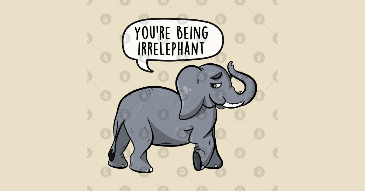 You're being irrelephant - Irrelephant - T-Shirt | TeePublic