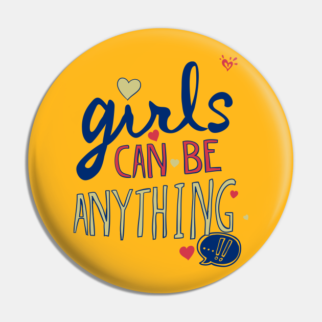 Girls Can Be Anything - Pin | TeePublic