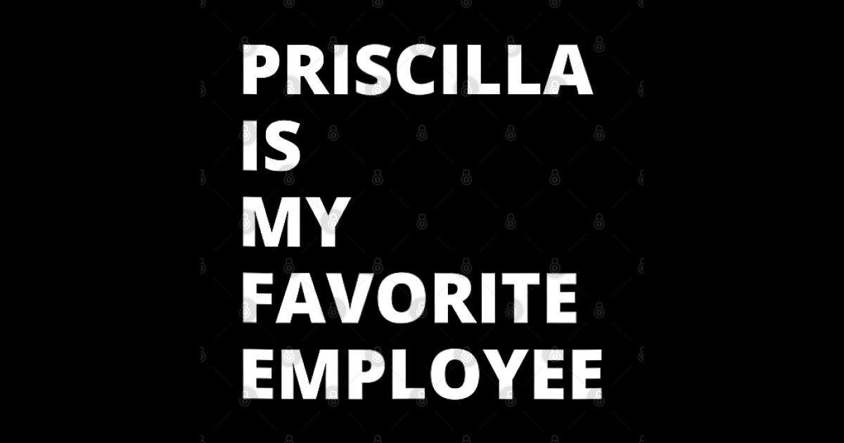 Priscilla Favorite Employee - Priscilla Favorite Employee - Posters and ...