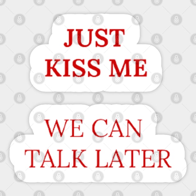 Just kiss me we can talk later - Love - Sticker | TeePublic