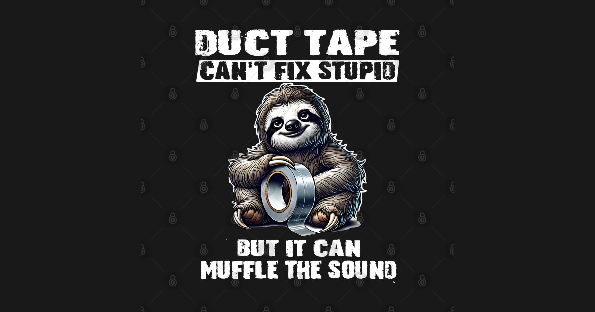Sloth Duct Tape Can’t Fix Stupid But It Can Muffle The Sound - Duct ...