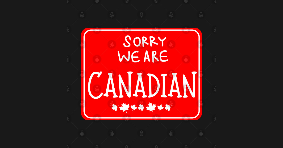 Sorry We Are Canadian - Sorry We Are Canadian - T-Shirt | TeePublic