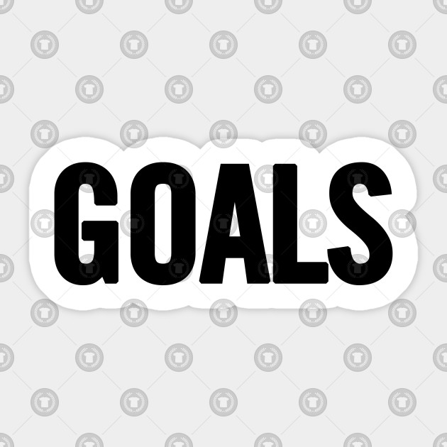 Goals - Goals - Sticker | TeePublic