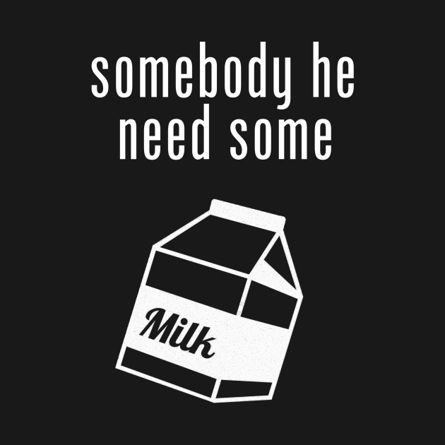 He need some MILK! - Meme - Kids T-Shirt | TeePublic
