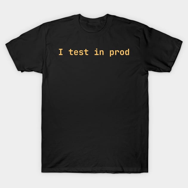 I test in prod - Coding Humor - T-Shirt | TeePublic