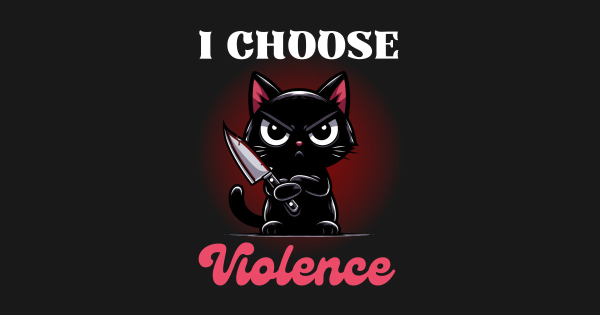I choose Violence - Cute Angry Black Cat - Angry Cat - T-Shirt | TeePublic