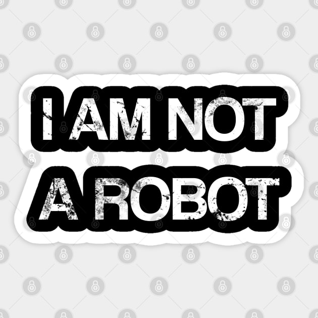 I am not a robot - I Am Not A Robot - Sticker | TeePublic
