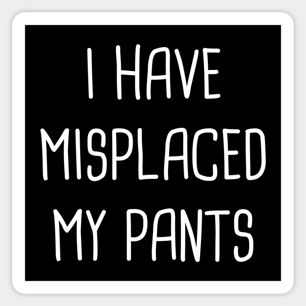 I Have Misplaced My Pants - Funny - Sticker | TeePublic