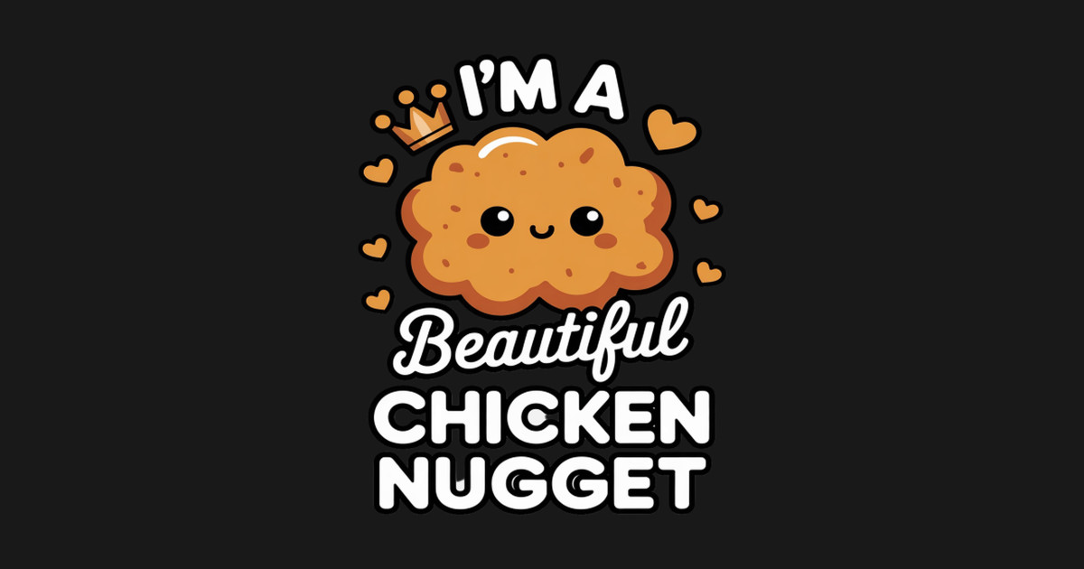 I'M A Beautiful Chicken Nugget Nug Life For Nug Lover - Chicken Nugget ...