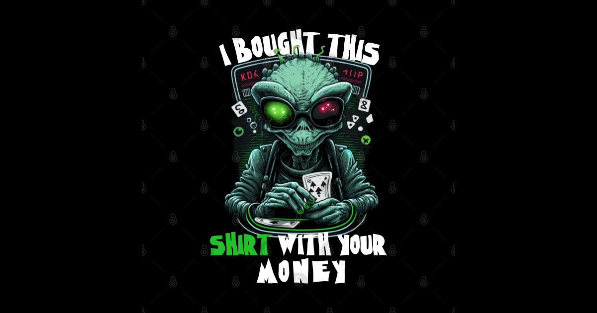 Aliens Sayings - I Bought This Shirt With Your Money - Funny Gift Ideas ...