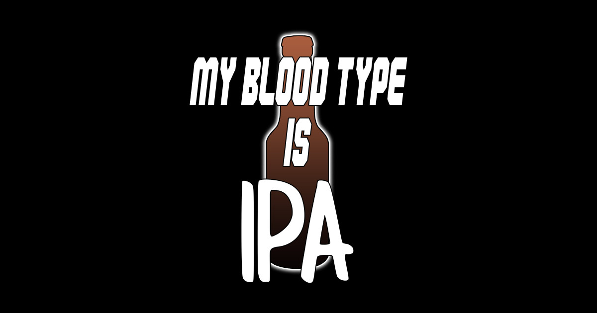 My Blood Type is IPA v2 by Basement Mastermind - Beer - T-Shirt | TeePublic