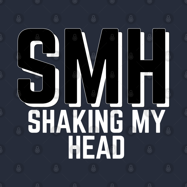 SMH Shake My Head Internet Slang Internet Trends T Shirt TeePublic smh-shake-my-head-internet-slang-internet-trends-t-shirt-teepublic