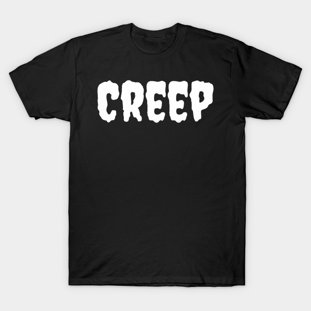 Creepy Creepster Creep - Creep - T-Shirt | TeePublic