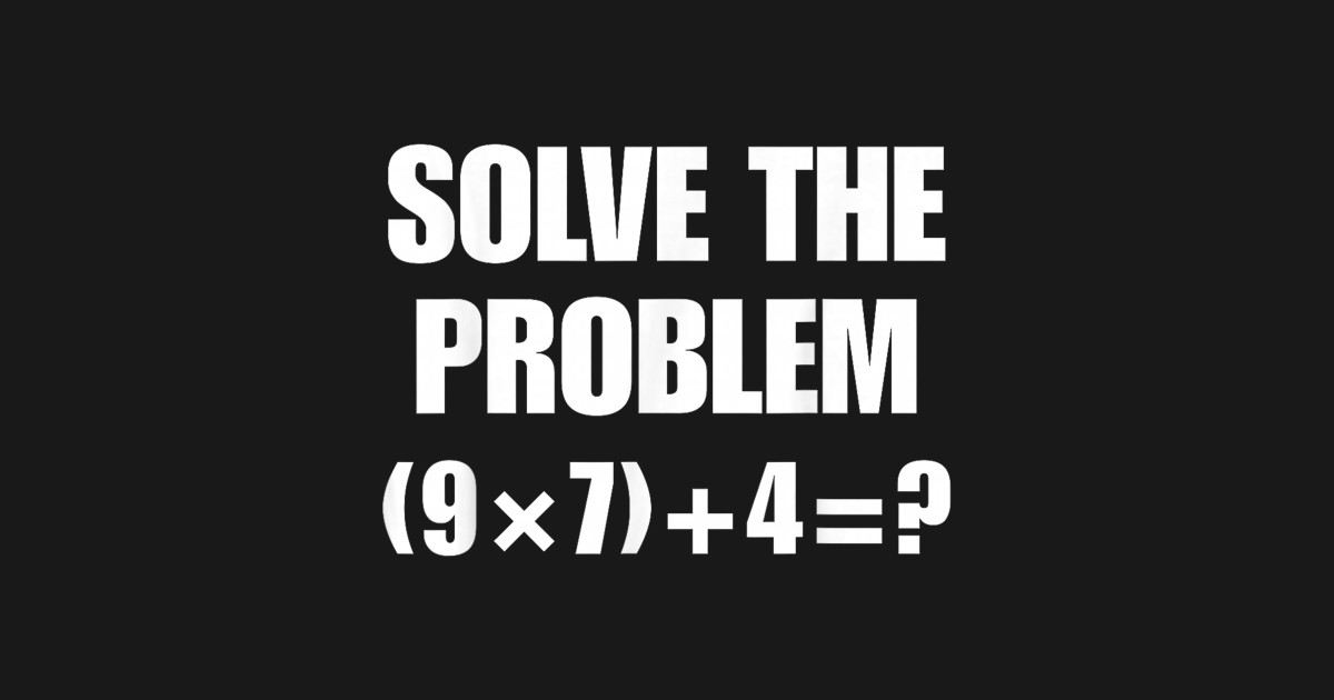 Solve the Problem - Math Puzzle - T-Shirt | TeePublic