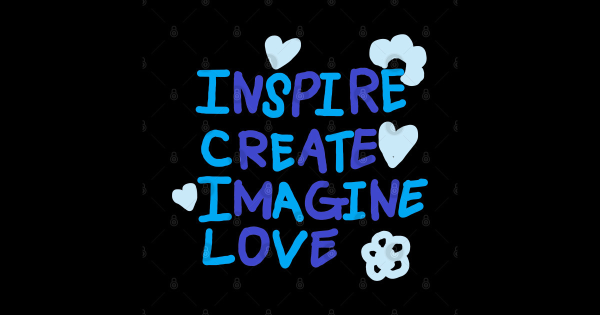 INSPIRE, CREATE, IMAGINE, LOVE - Inspire Create Imagine Love - Posters ...
