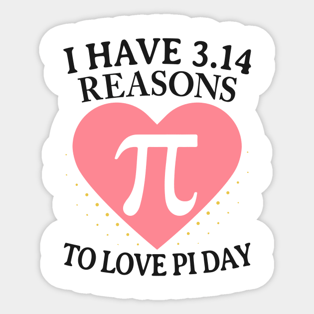 I Have 3.14 Reasons to Love Pi Day Math - Pi Day - Sticker | TeePublic