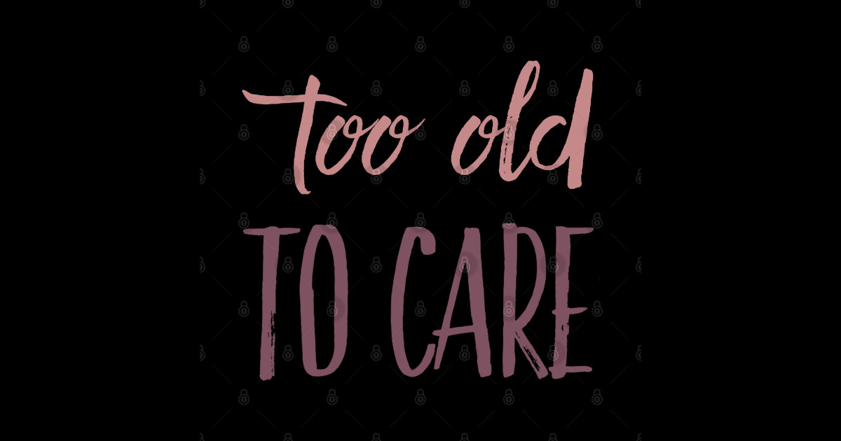 too old to care - Im Too Old For This - Sticker | TeePublic
