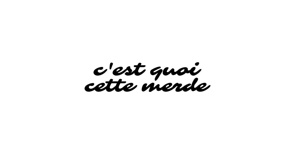 C'est quoi cette merde - Cest Quoi Cette Merde - T-Shirt | TeePublic