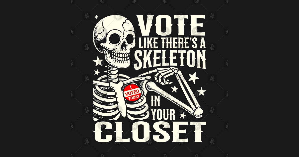Vote Like There's a Skeleton in Your Closet – Funny Election Skeleton ...