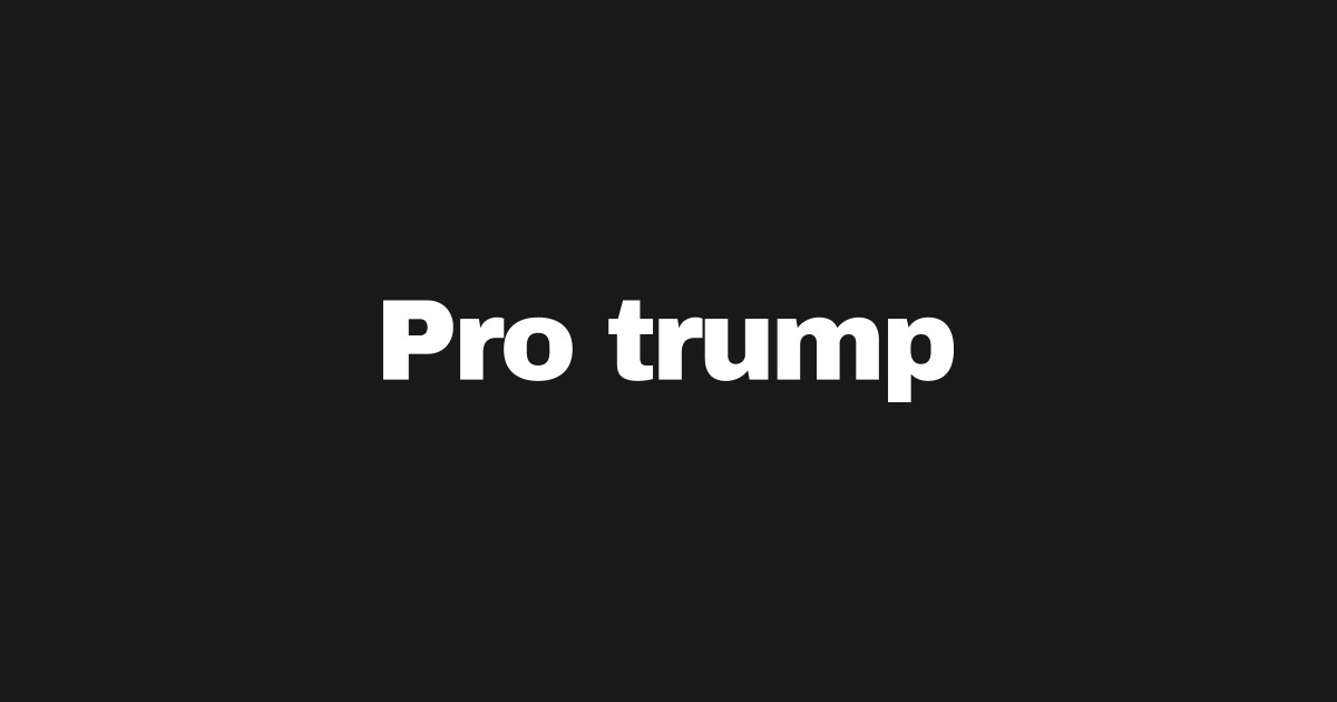 Pro trump - Pro Trump - T-Shirt | TeePublic