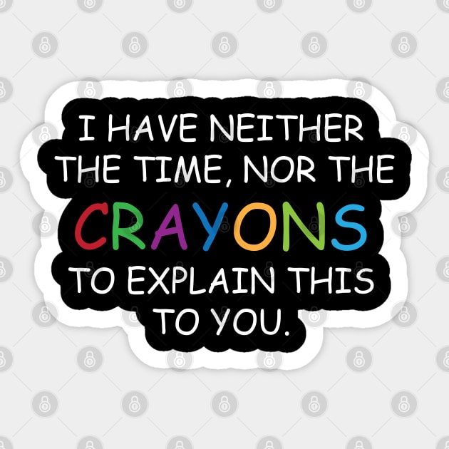 I Have Neither The Time Nor The Crayons To Explain This To You Funny ...
