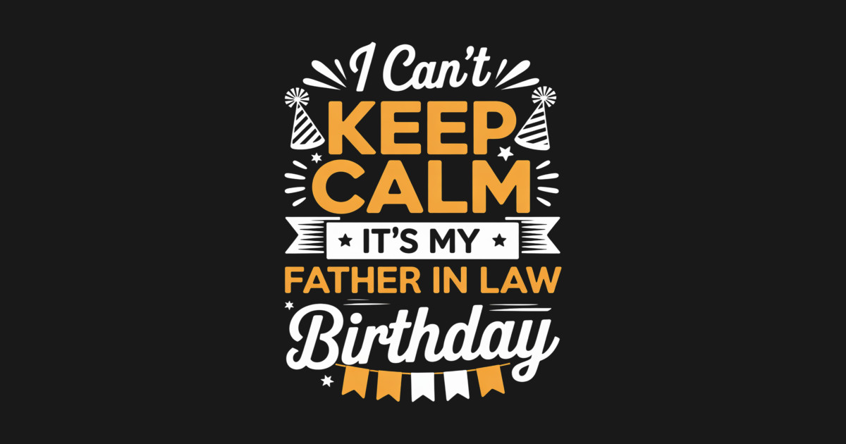 I Can’t Keep Calm My Father-in-Law’s Birthday for Son-in-Law - I Cant ...