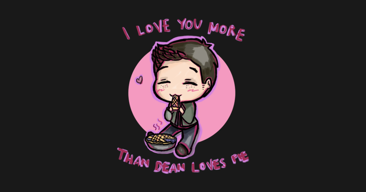 I Love You More than Dean loves Pie - Pop Culture - T-Shirt | TeePublic