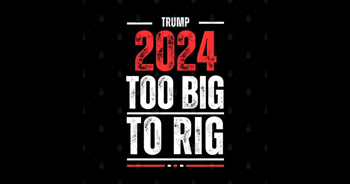 TOO BIG TO RIG TRUMP 2024 - Too Big To Rig Trump 2024 - Posters and Art ...