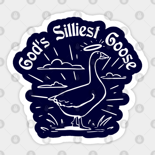God's Silliest Goose - Gods Silliest Goose - Sticker | TeePublic